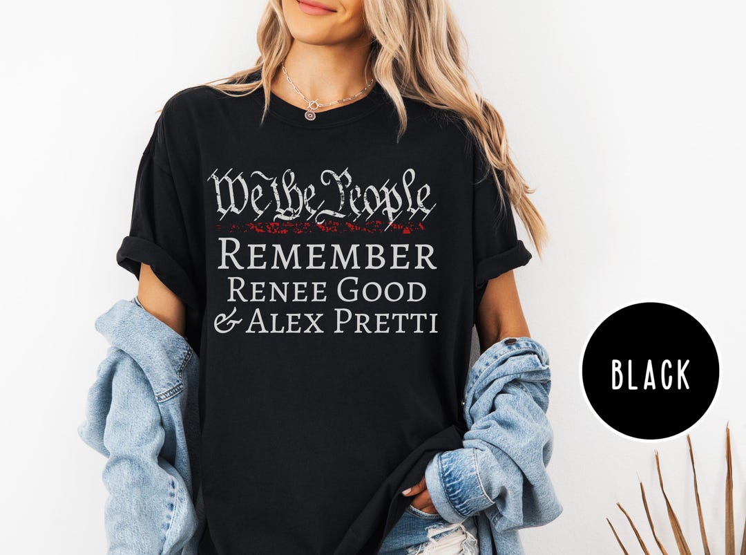 We the People Remember Renee Good & Alex Pretti Tribute T-shirt | Anti ...