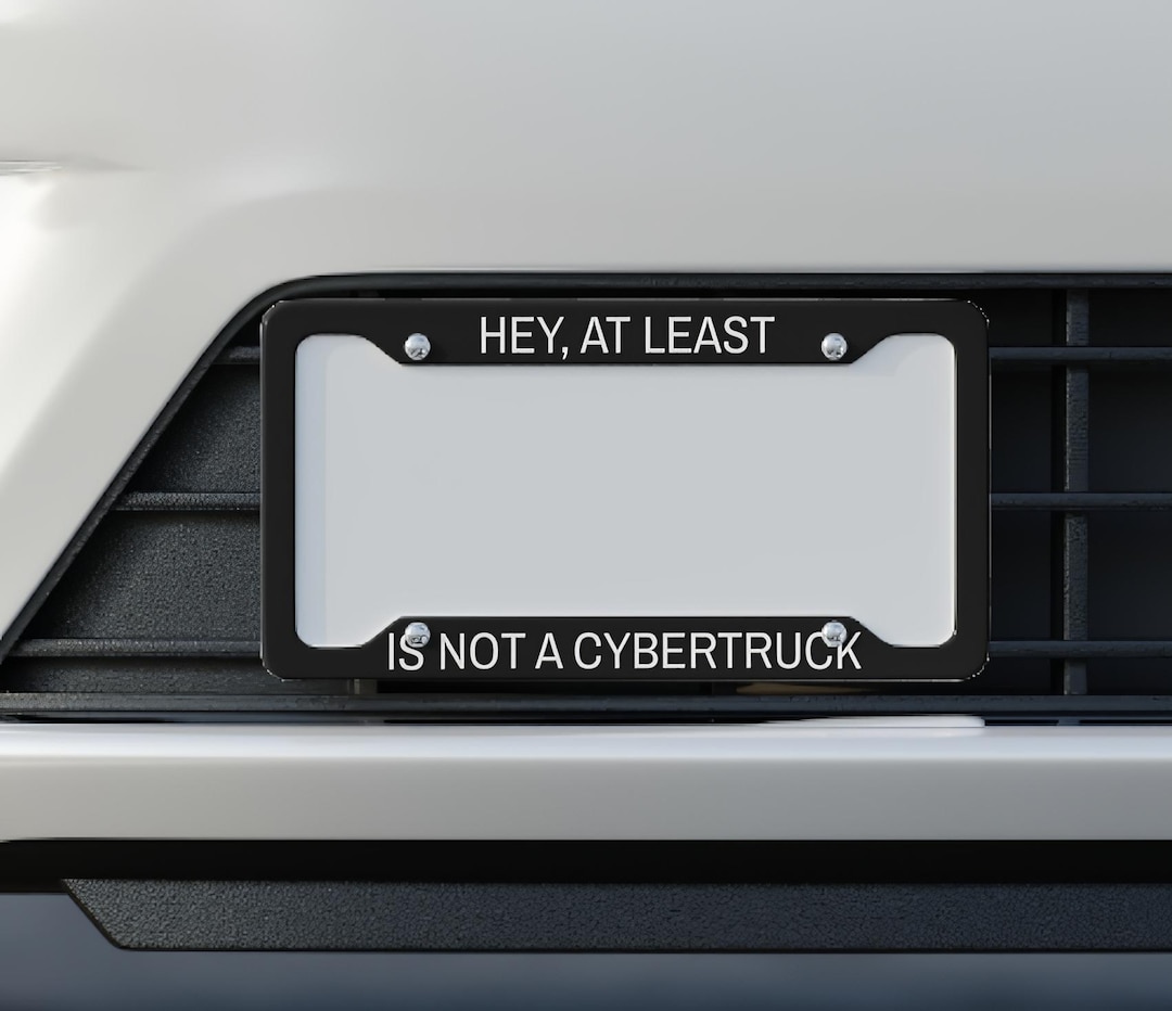Hey at Least is Not A Cybertruck License Plate Frame Tesla Owner Anti ...