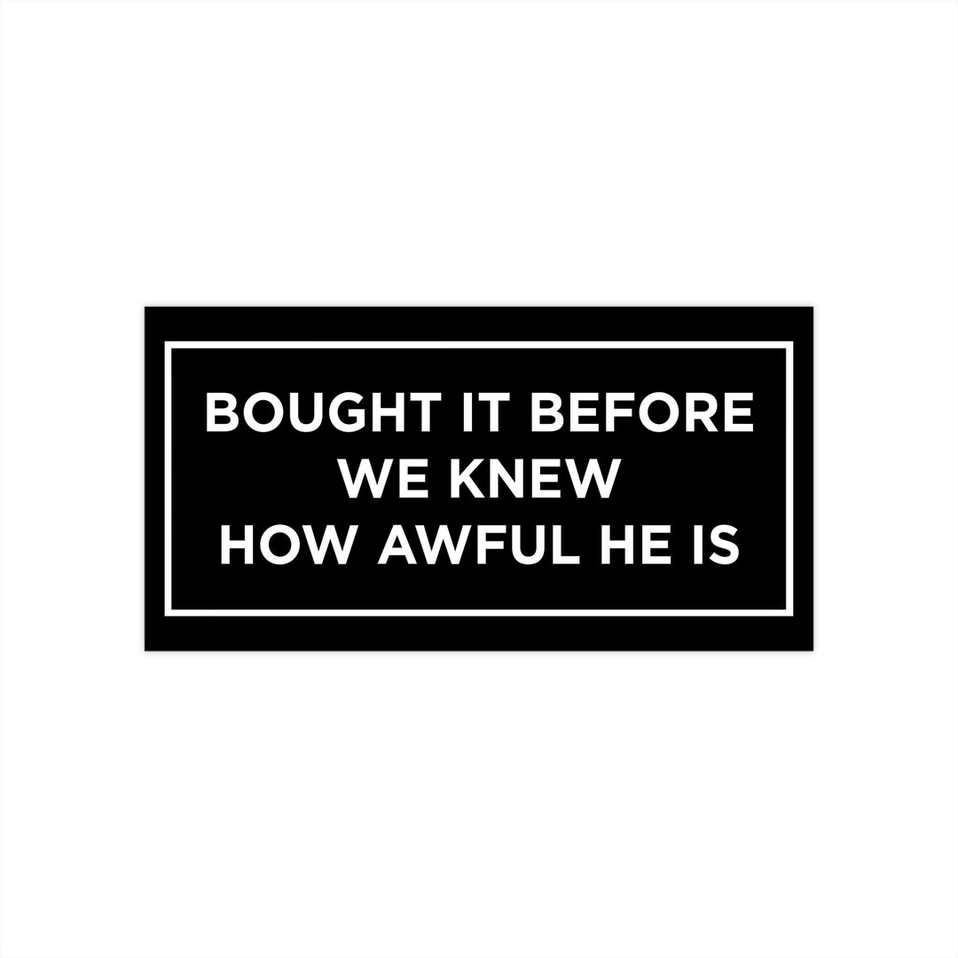 Bought It Before We Knew How Awful He is - 7.5'' × 3.75'' Durable Vinyl ...