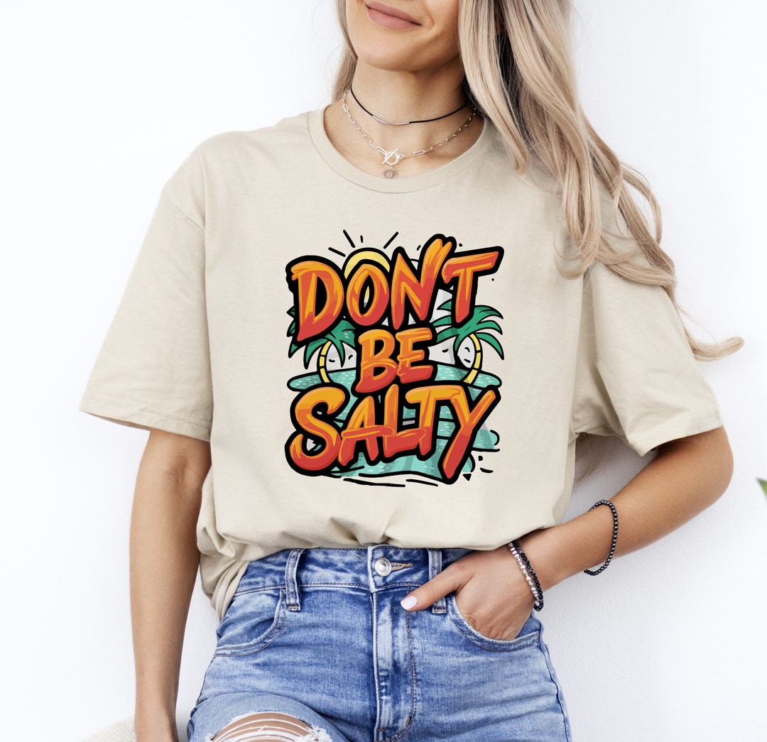 Don't Be Salty Shirt, Dont Be Salty, Sarcastic Shirt, Salty Beach Shirt ...