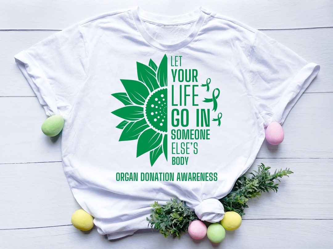 Let Your Life Go in Someone Elses Body Organ Donation Awareness Green ...