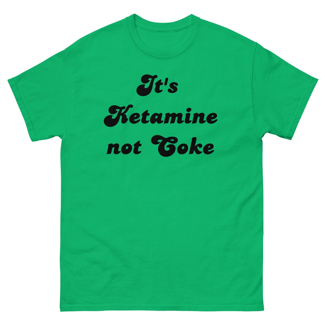 It's Ketamine Not Coke T-shirt - Etsy