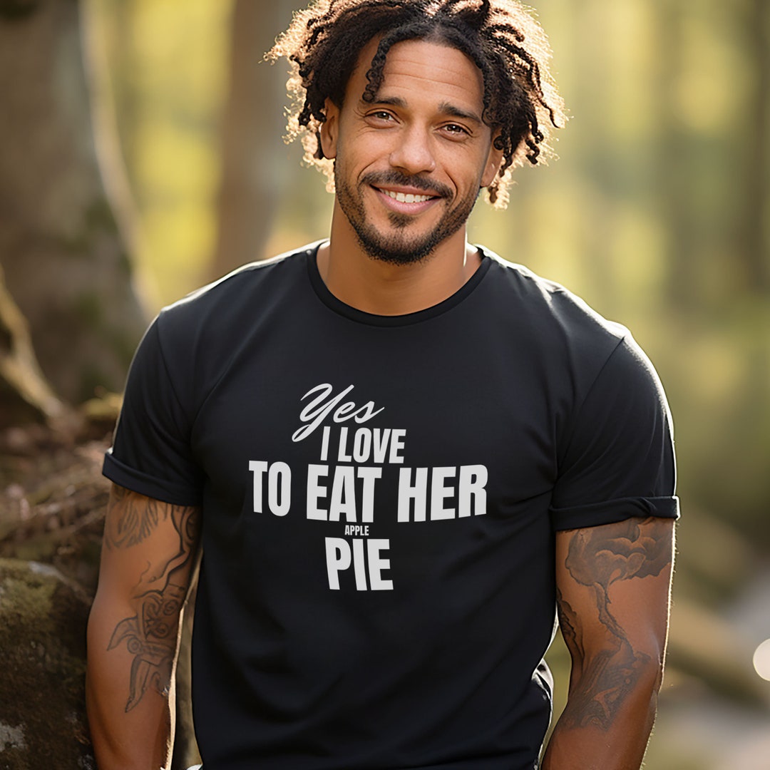 Yes, I Love to Eat Her Pie! Sexy T-shirt - Unisex - Funny T-shirt - Etsy