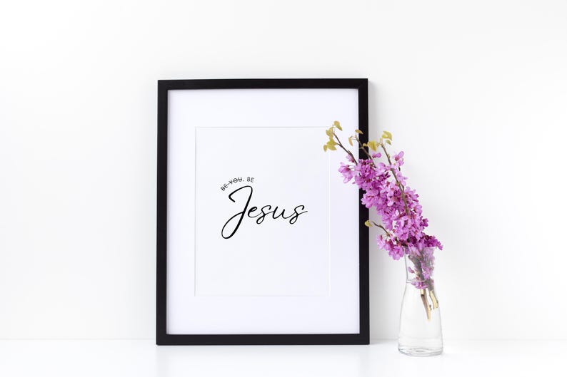 Instant Download | Printable Artwork | Be Jesus - Script | 5x7 | 8x10 ...