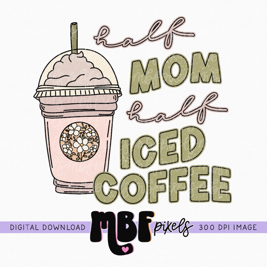 Half Mom Half Iced Coffee Sublimation PNG, Mama Coffee Sublimation ...
