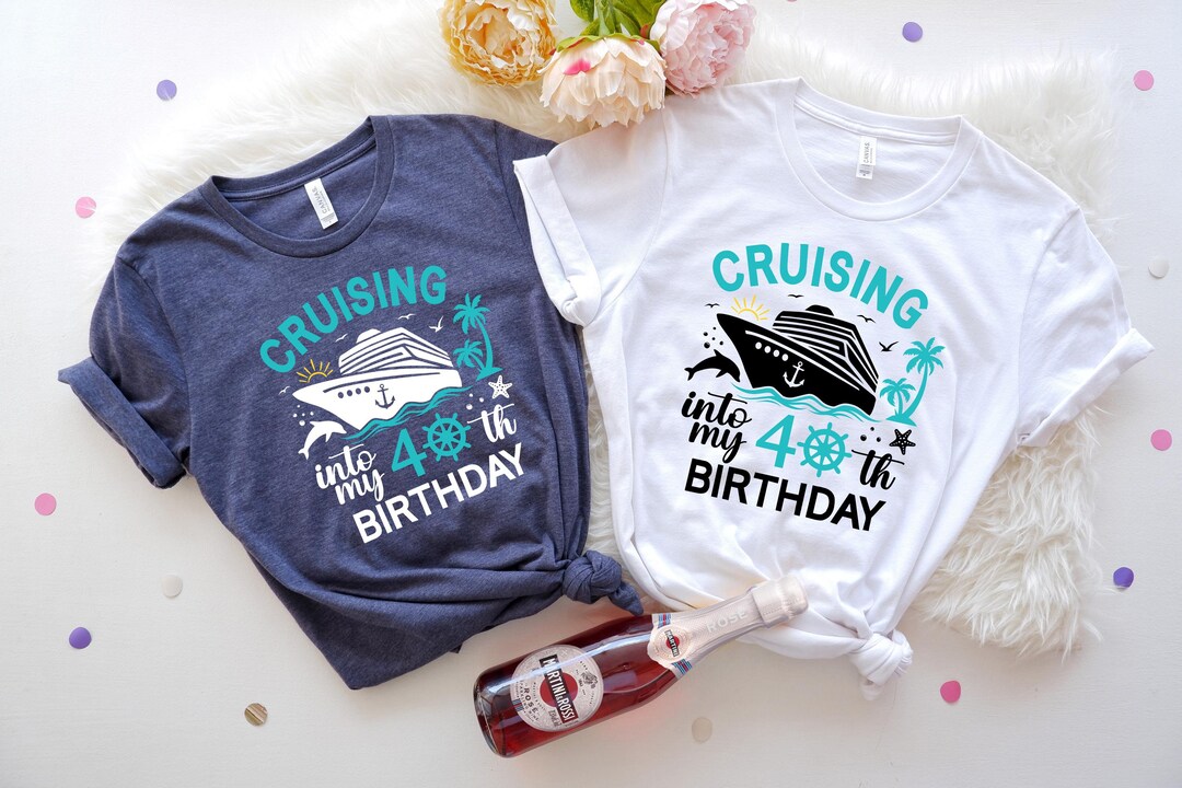 Birthday Cruise Shirts, Cruisin' My Way Into 40 Cruise Birthday Shirt ...