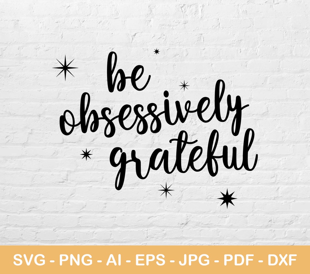 Be Obsessively Grateful Svg, Png, Jpg Files, Shirt Design for Cricut - Etsy