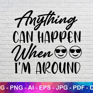 Anything Can Happen Svg, I Am Around Svg, Funny Svg, Quote Svg, Svg ...
