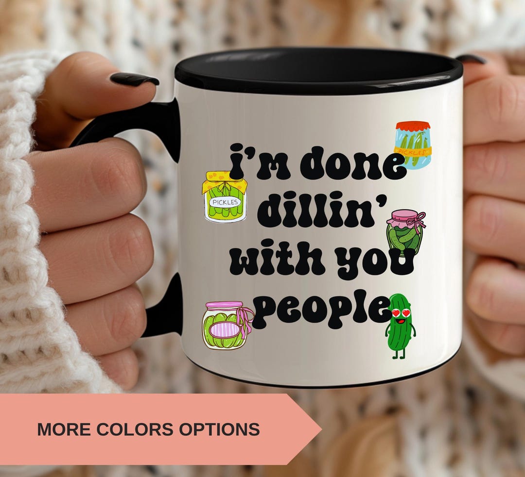 Funny Pickle Mug - I'm Done Dillin' With You People, Pickle Jar Coffee ...