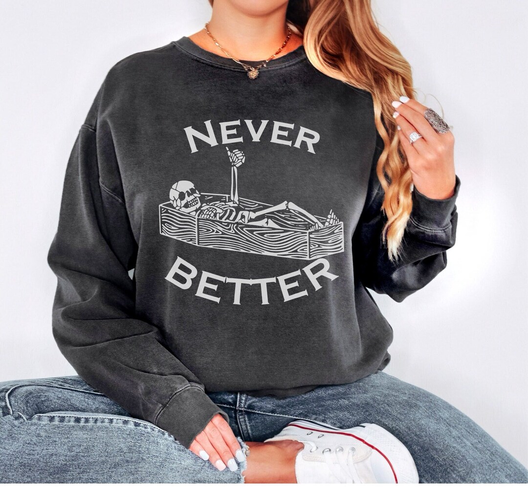 COMFORT COLORS Never Better Skeleton Vintage Sweatshirt, Never Better ...