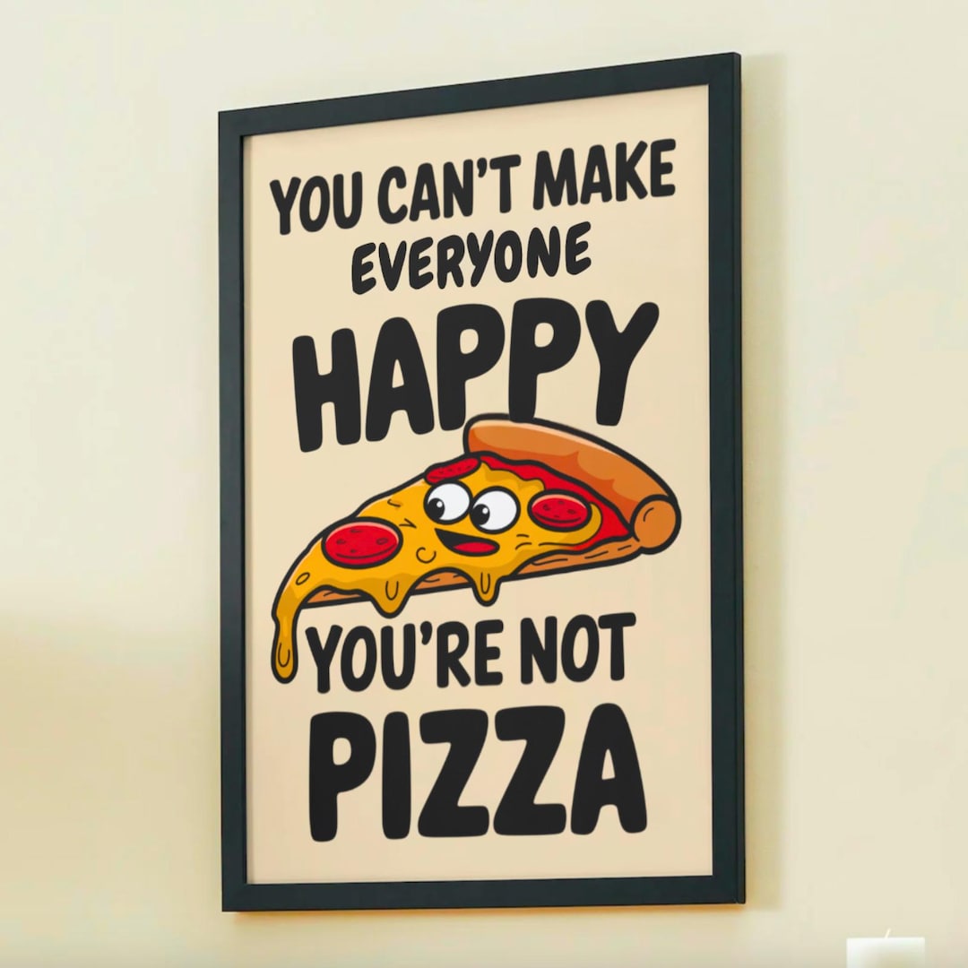 Funny Pizza Wall Art - You Can’t Make Everyone Happy, You’re Not Pizza ...