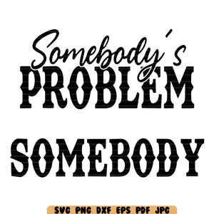 Somebody's Problem Somebody SVG DXF PNG Cut File Clipart Instant ...