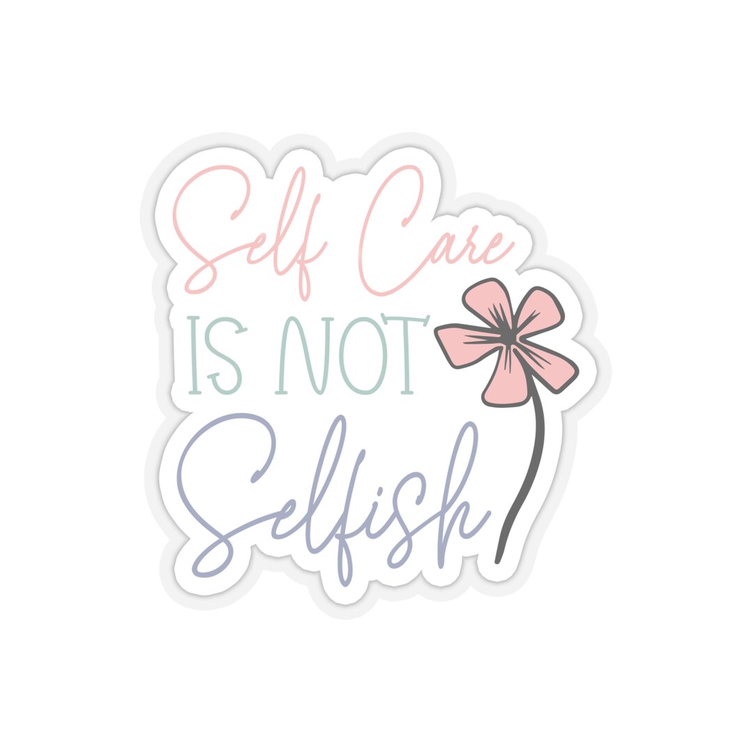 Self Care is Not Selfish Sticker, Mental Health Sticker, Motivational ...