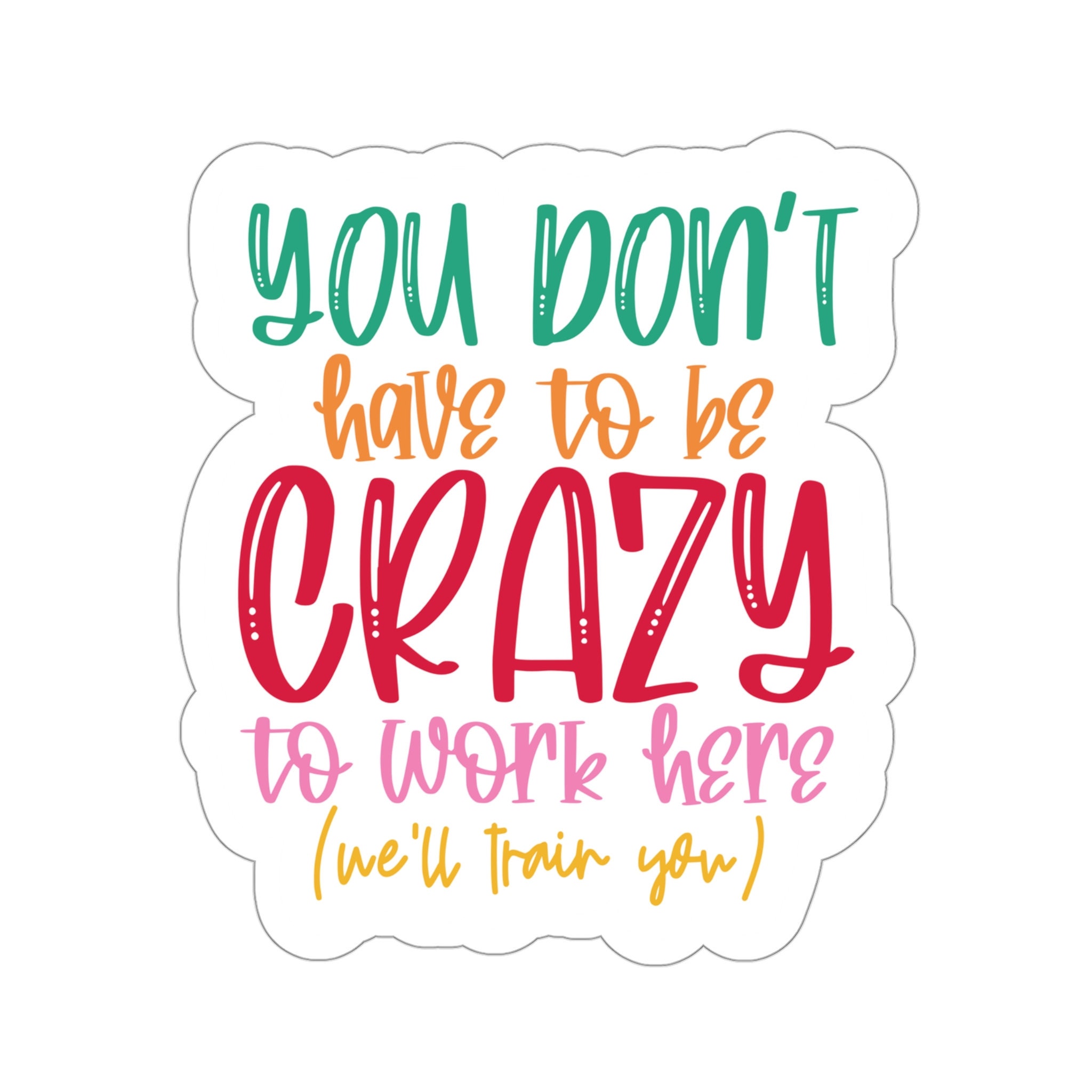 You Don't Have to Be Crazy to Work Here Sticker, Sarcasm Workplace ...