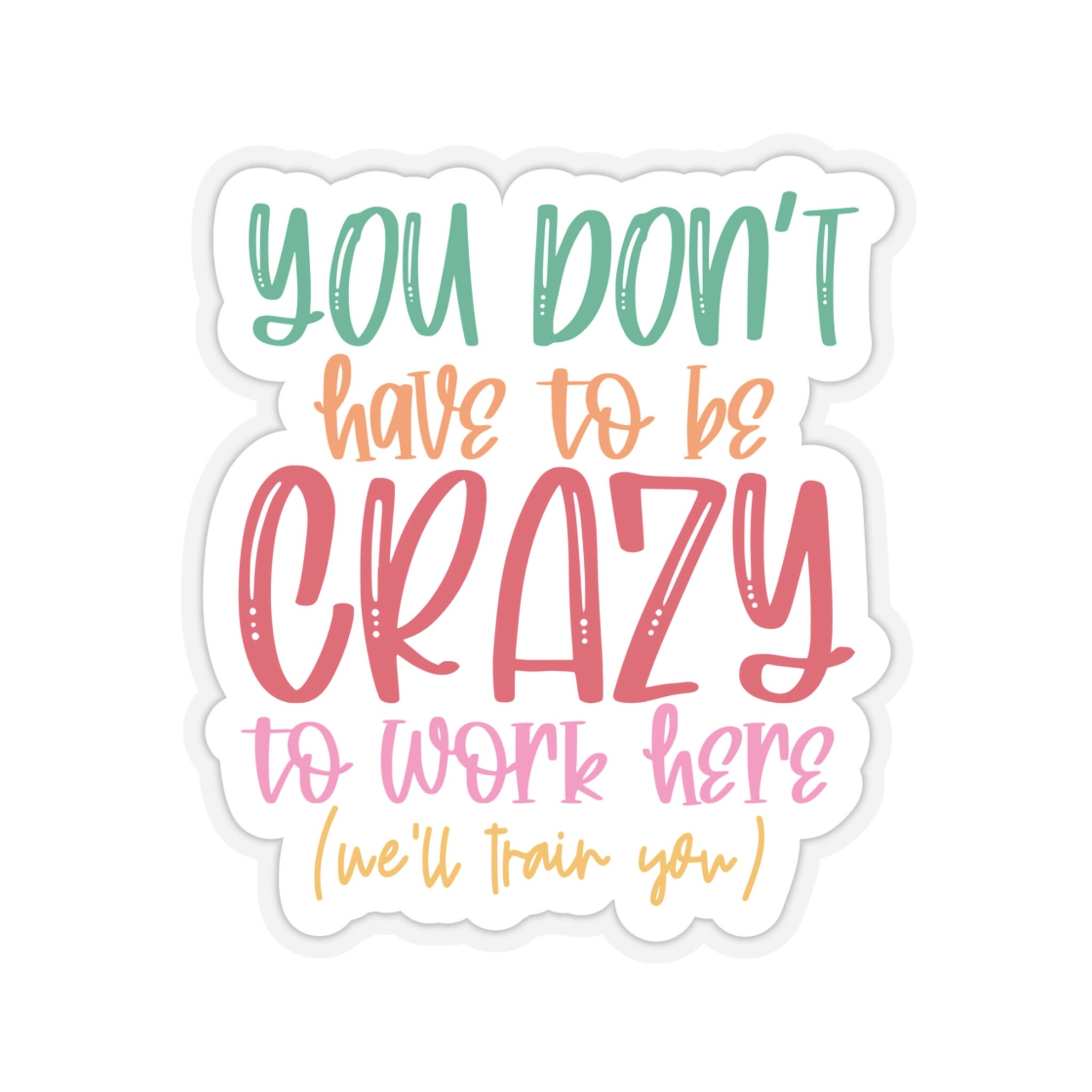 You Don't Have to Be Crazy to Work Here Sticker, Sarcasm Workplace ...