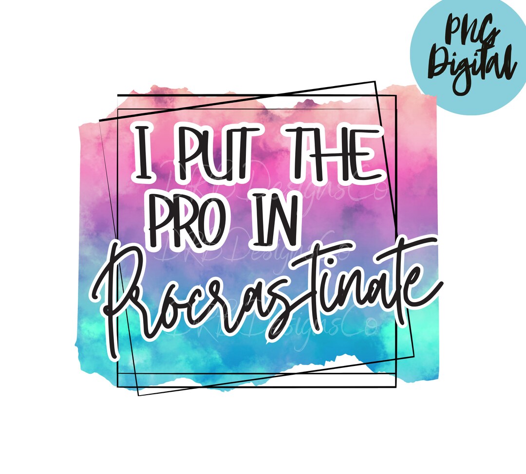I Put the Pro in Procrastinate PNG Professional Procrastinator PNG ...