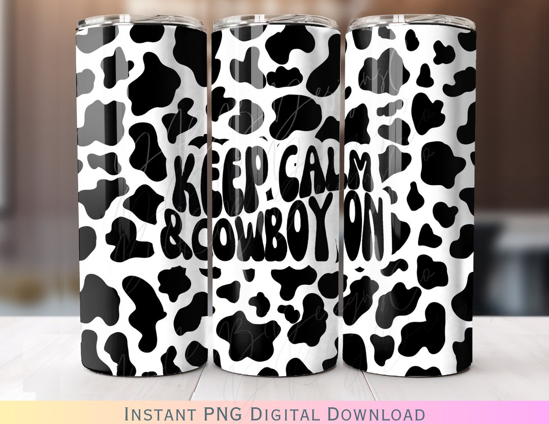 Cow Print Tumbler Wrap: Keep Calm & Cowboy on (PNG Digital Download) - Etsy