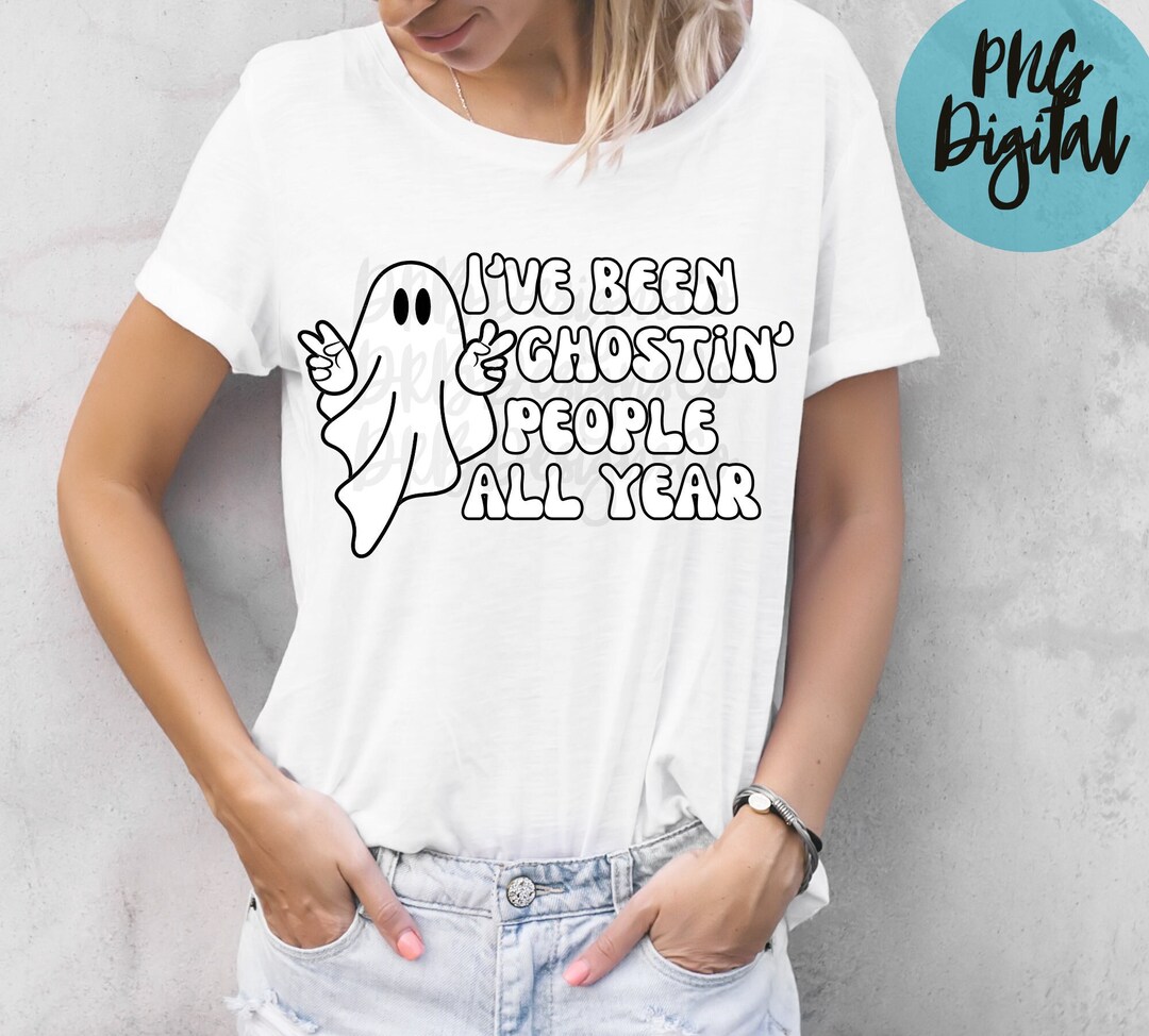 Ive Been Ghosting People All Year PNG Halloween Ghost PNG Sublimation ...
