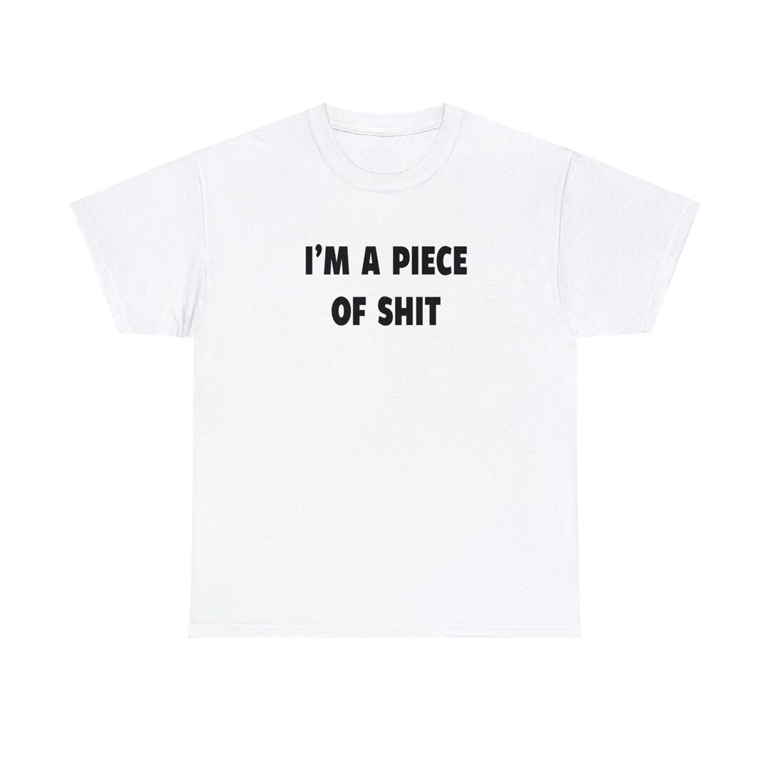 I'm A Piece of Shit T Shirt, Raunchy Dirty Tee, Offensive Shirt, Vulgar ...