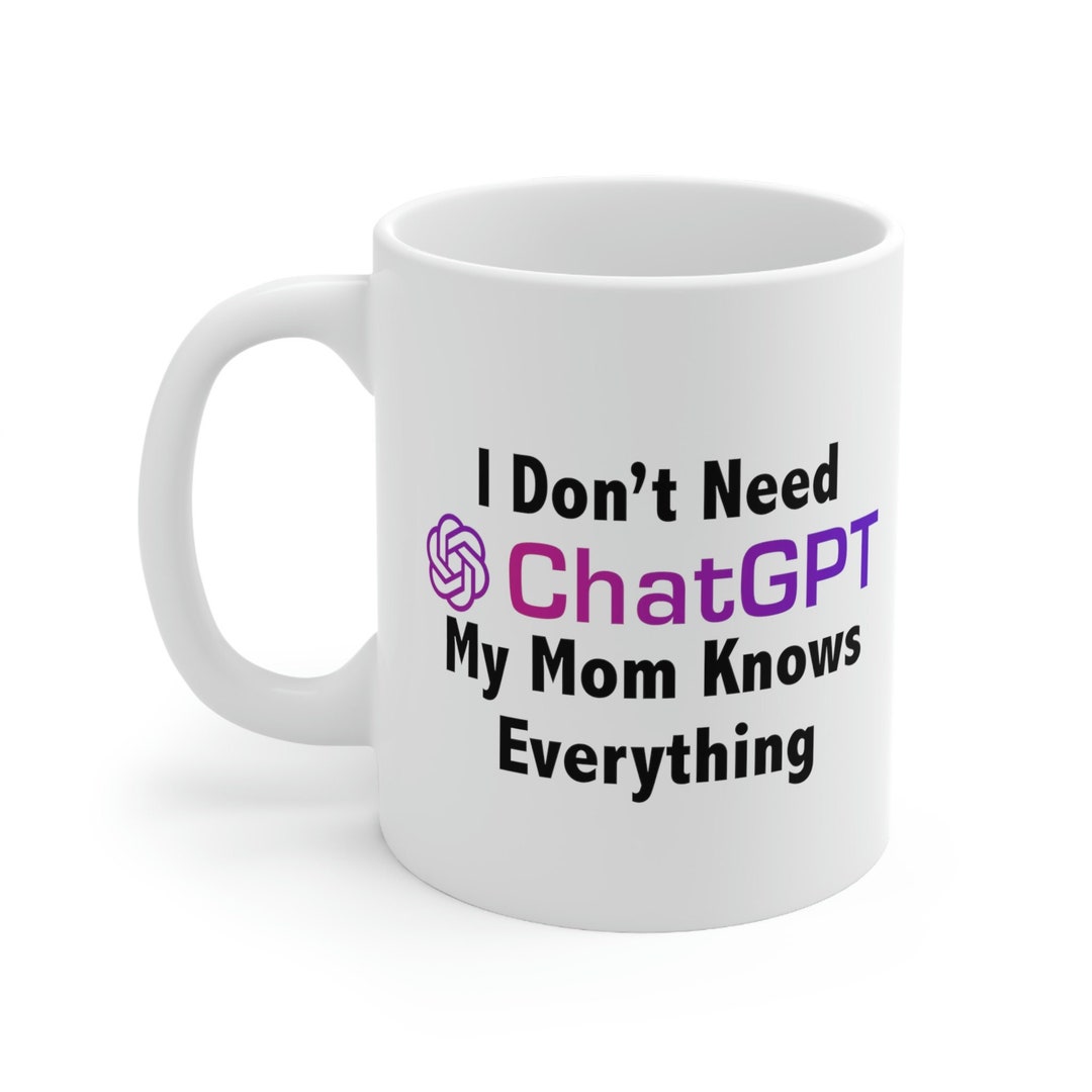 I Don't Need Chat GPT My Mom Knows Everything Funny Mug, Funny Office ...