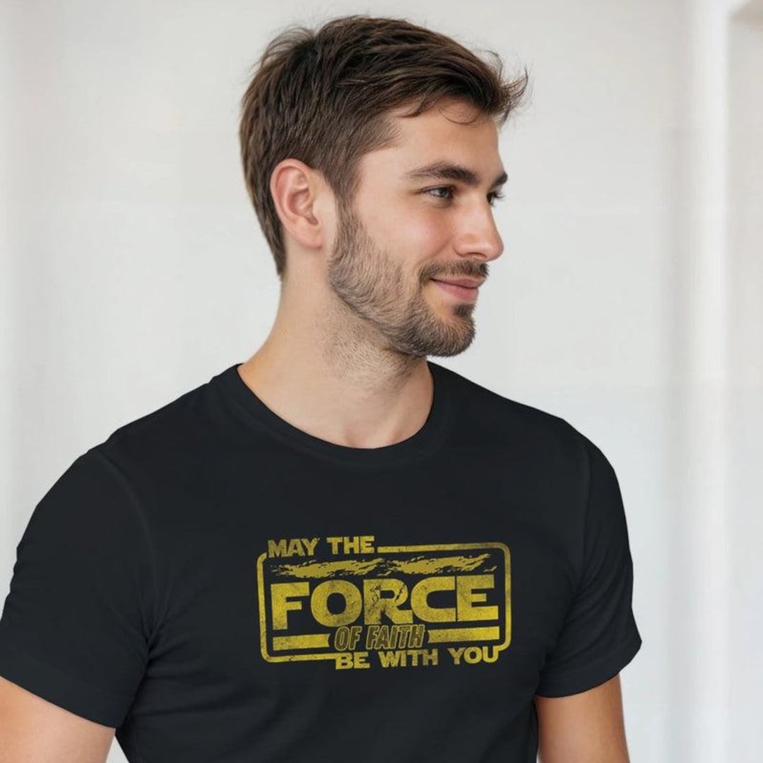 May the Force of Faith Be With You Christian T Shirt for Men | Faith ...
