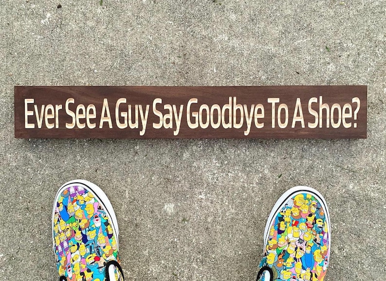 Ever See A Guy Say Goodbye to A Shoe? Sign - Etsy