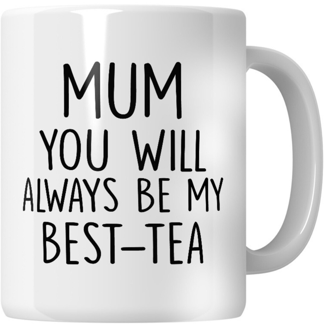Mum You Will Always Be My Best-tea, Birthday Gift for Mum, Custom Mum ...