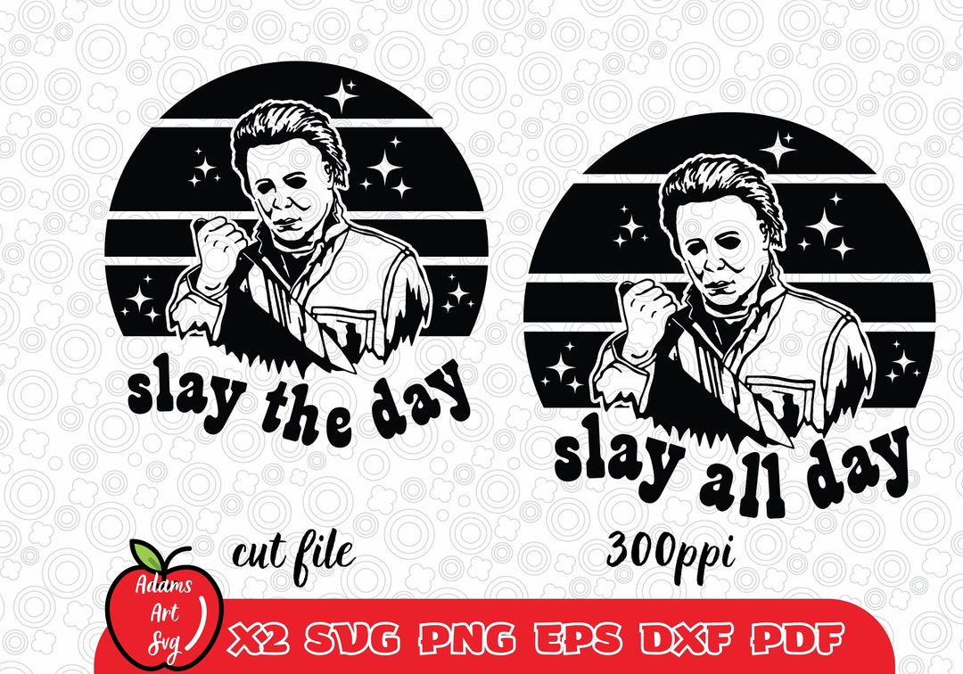 Slay the Day Svg, Slay All Day Svg,funny Halloween Svg,michael Myers ...