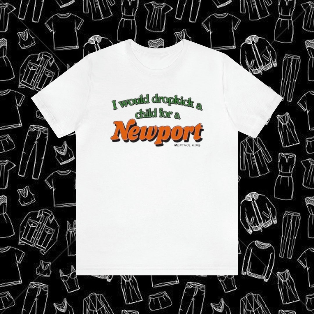 I Would Dropkick A Child for A Newport T-shirt - Etsy