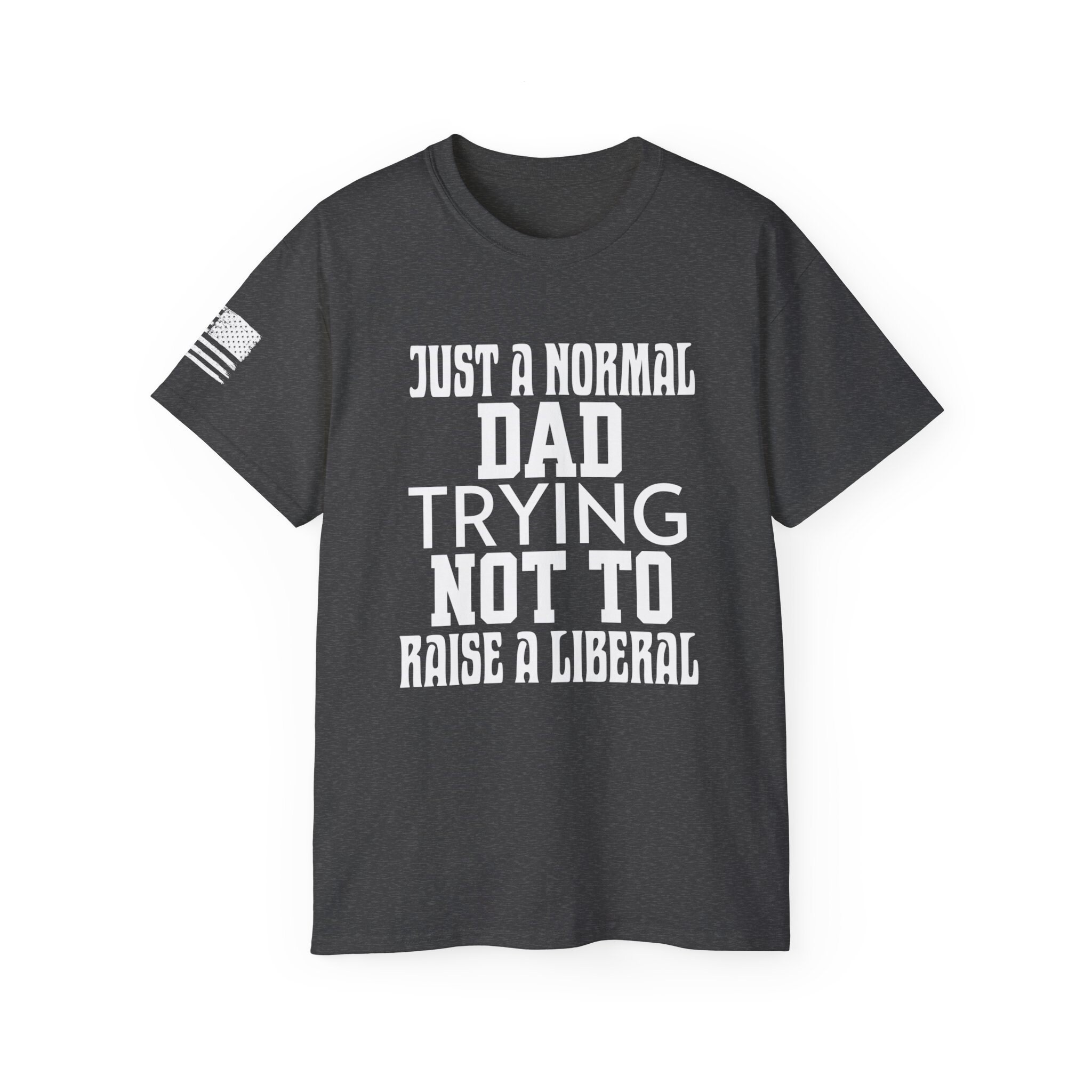 Just A Normal Dad Trying Not to Raise A Liberal, Anti-liberal T-shirt ...
