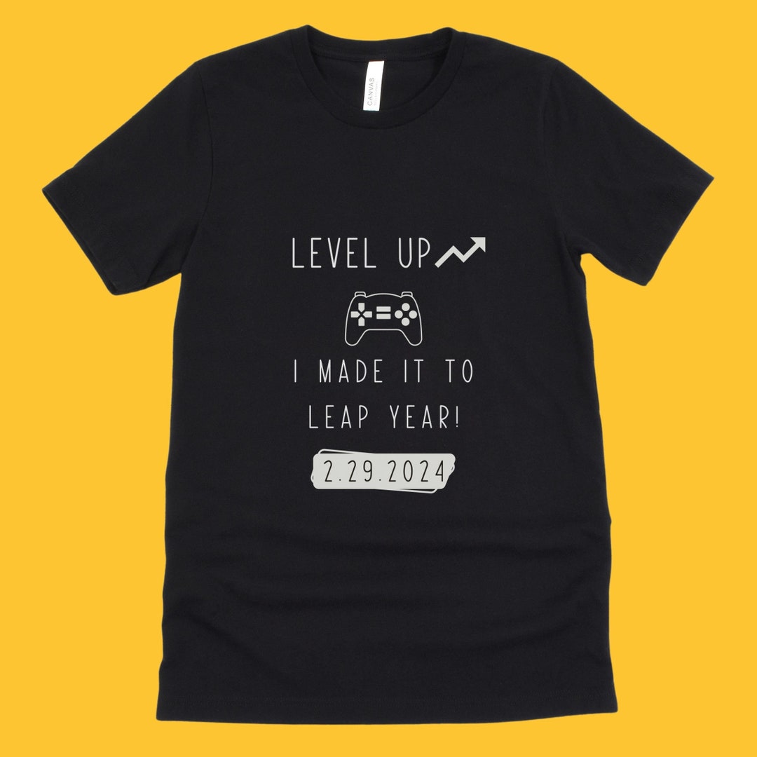 Leap Year 2024 Level up I Made It to Leap Year Tee Leap - Etsy