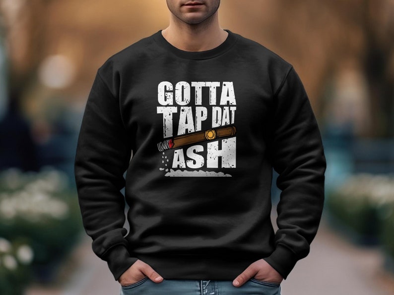 Funny Cigar Smoking Gotta Tap Dat Ash T-shirt Smoking Cigars Tee ...