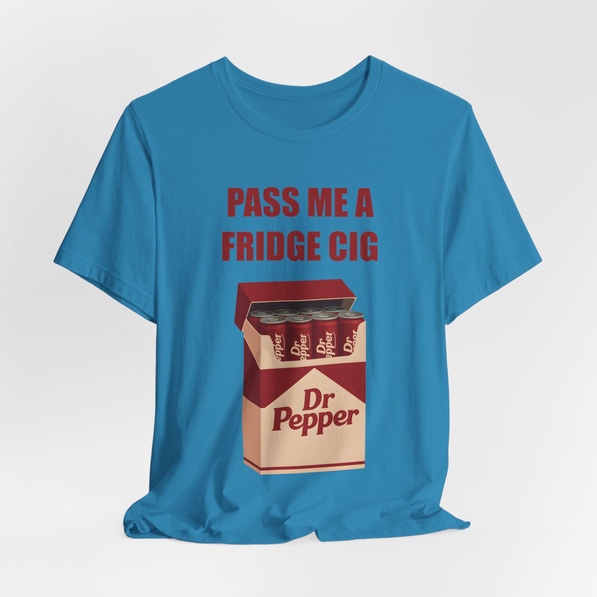 Pass Me A Fridge Cig - Dr Pepper Addict Caffeine Lover Soda Lover Tee ...
