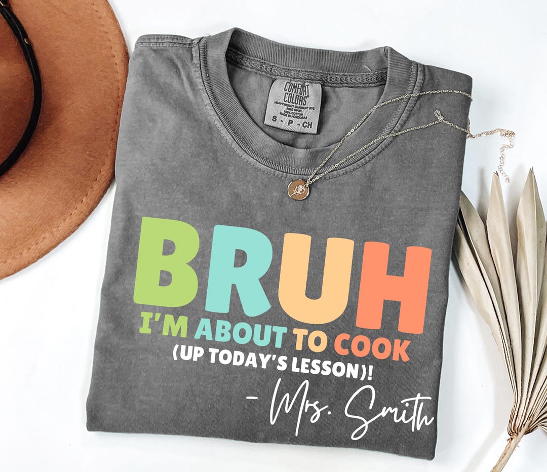 Comfort Colors Bruh I'm About to Cook Teachers Shirt First Day of ...