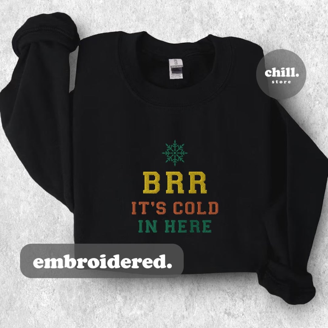 Brr It's Cold in Here Sweatshirt - Unisex Sweatshirt - Embroidered ...