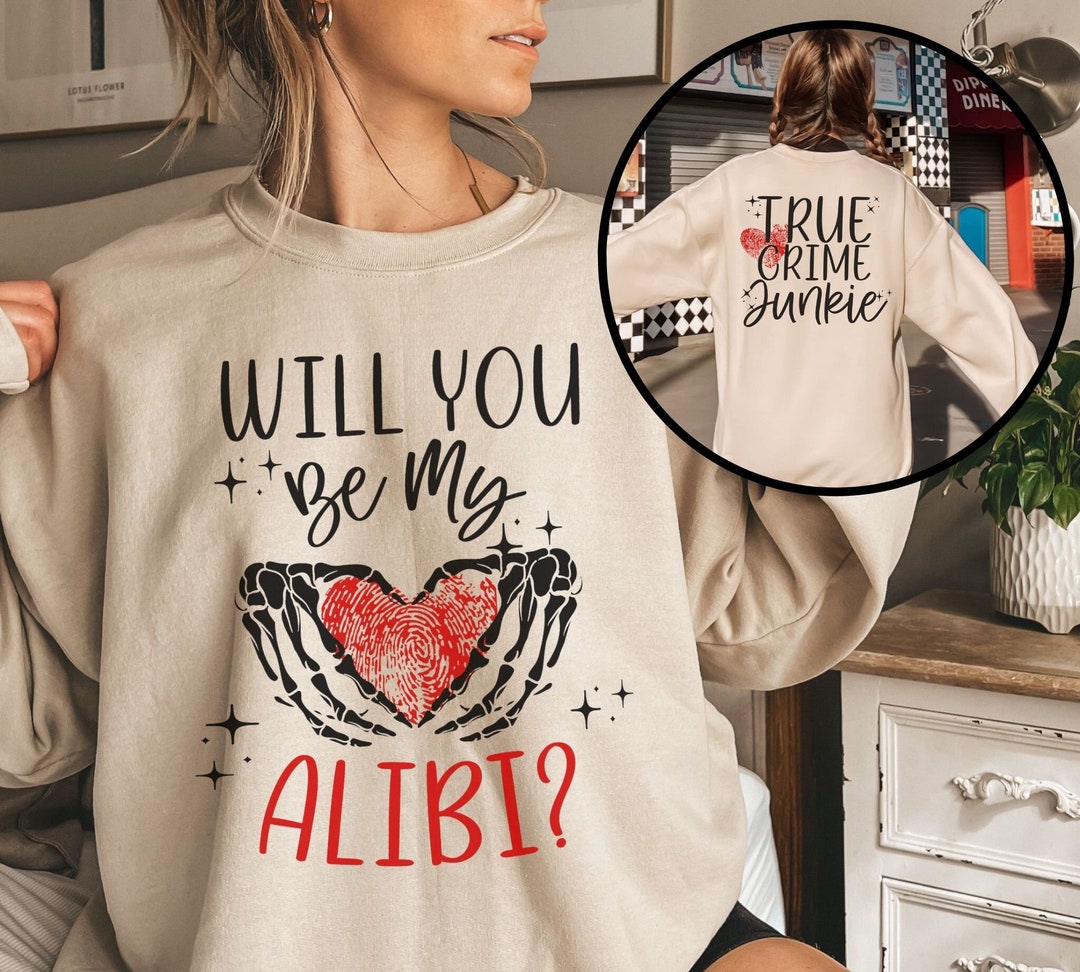 True Crime Will You Be My Alibi Sweatshirt, True Crime Junkie Alibi T ...