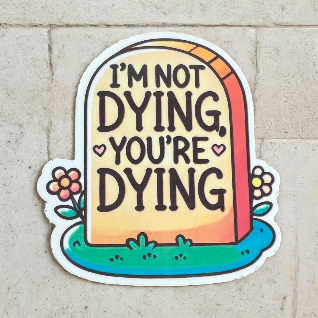 I'm Not Dying, You're Dying Sticker - Funny Headstone Quote Decoration ...