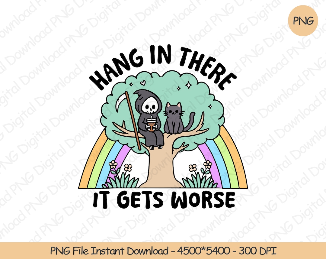 Hang in There It Gets Worse Png, Instant Download, Digital Design ...
