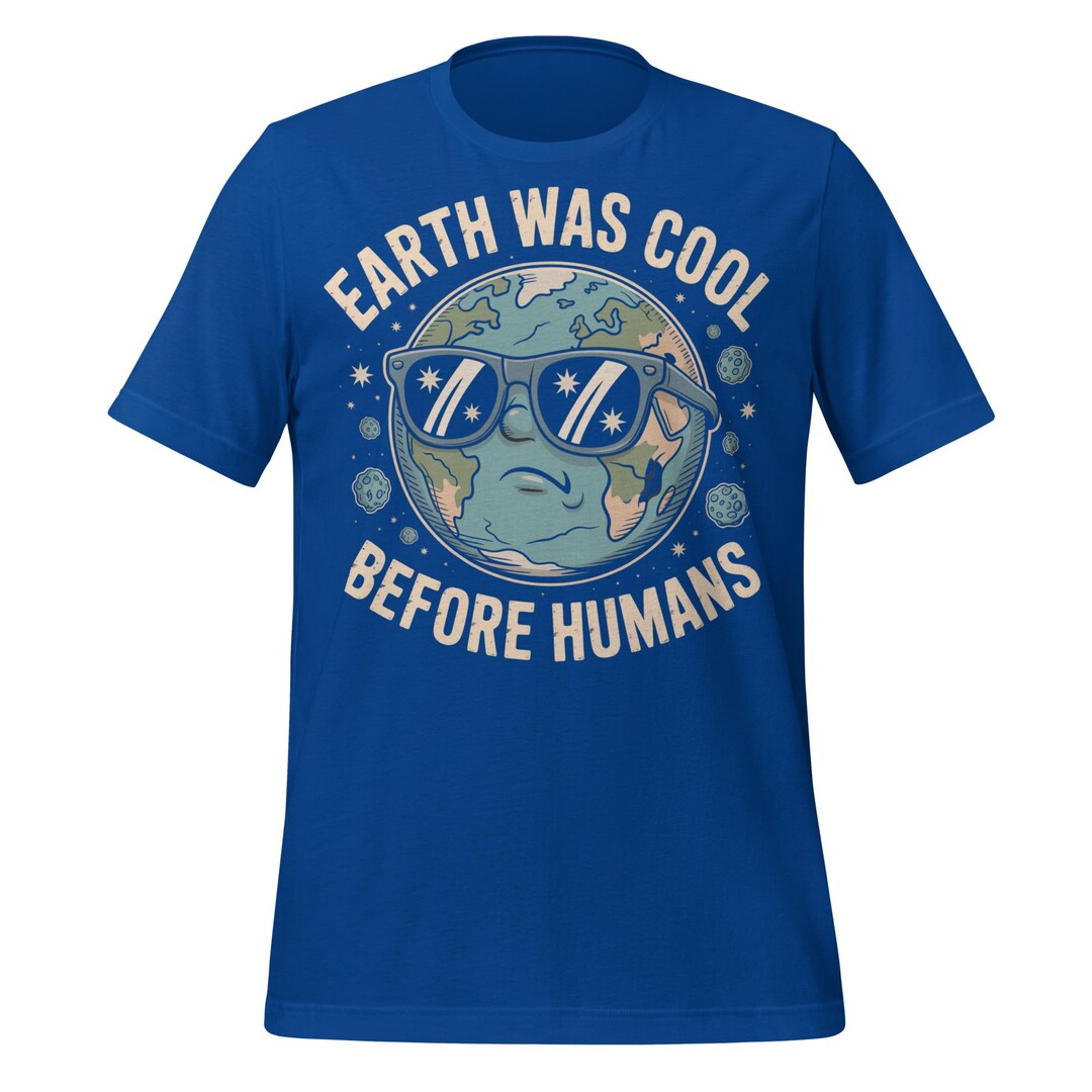 Earth Was Cool Before Humans Shirt | Funny Climate Change T-shirt ...