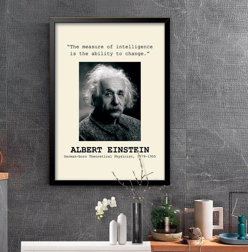 Albert Einstein the Measure of Intelligence is the Ability to Change ...