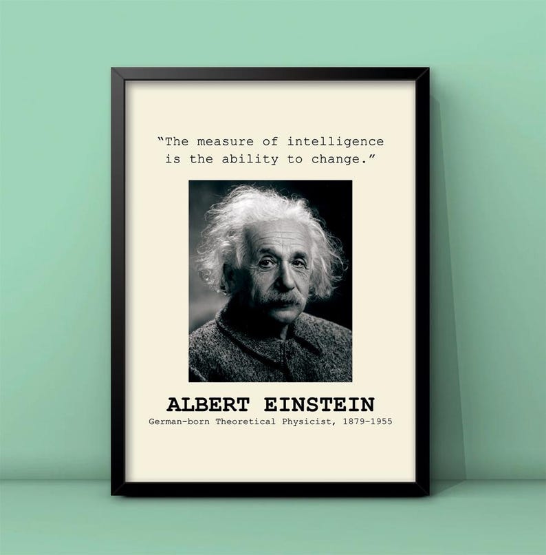 Albert Einstein the Measure of Intelligence is the Ability to Change ...