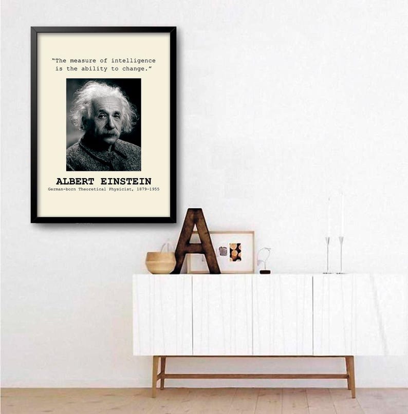 Albert Einstein the Measure of Intelligence is the Ability to Change ...