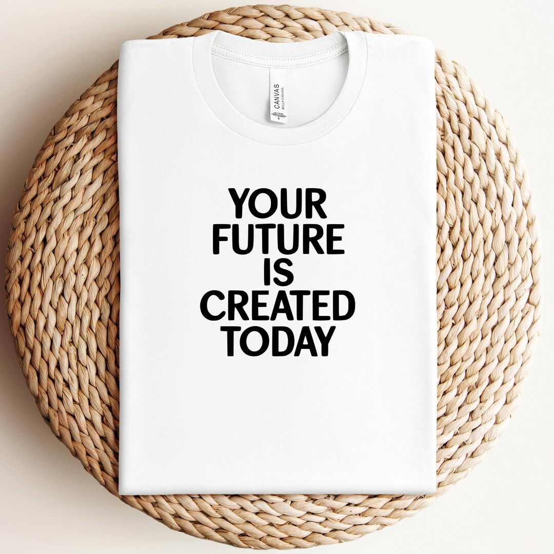 Your Future is Created Today PNG, Motivational Quote Design, Printable ...