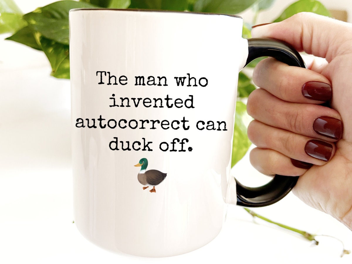 The Man Who Invented Autocorrect Can Duck off Mug, Funny Coffee Mug ...