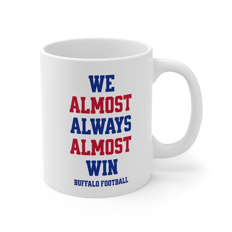 Buffalo Bills We Almost Always Almost Win Football Mug White Glossy Mug ...