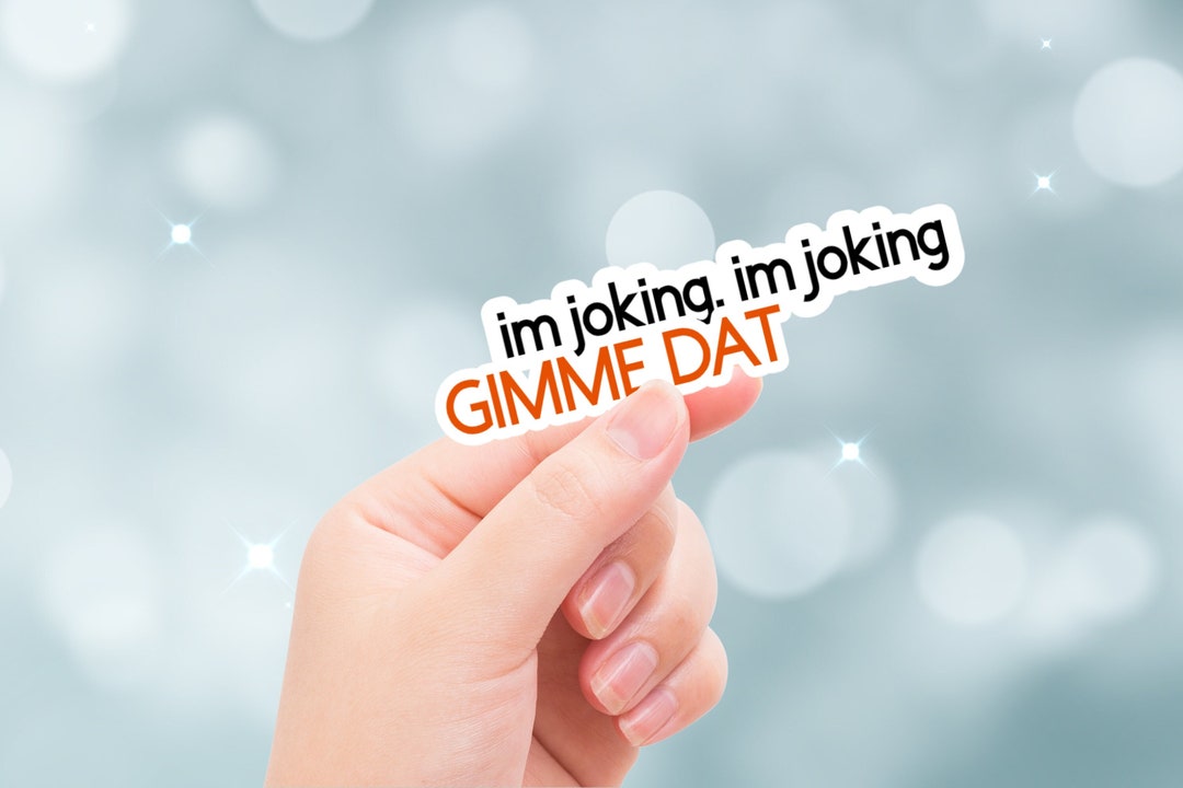Funny Sticker, I'm Joking I'm Joking Skit, Gimme Dat, I Think You ...