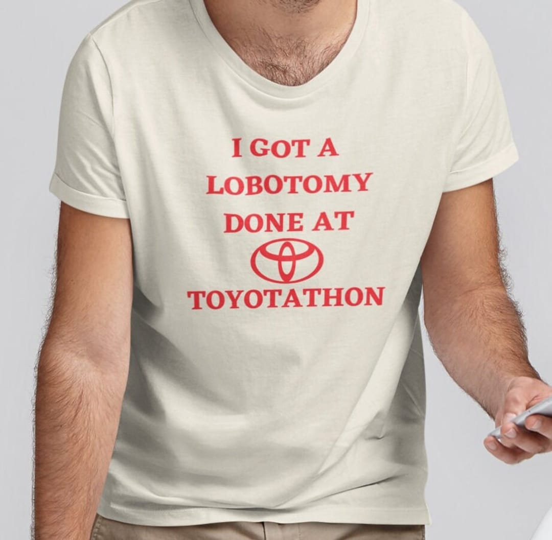 I Got a Lobotomy Done at Toyotathon / Dank Meme Quote T-shirt Out of ...