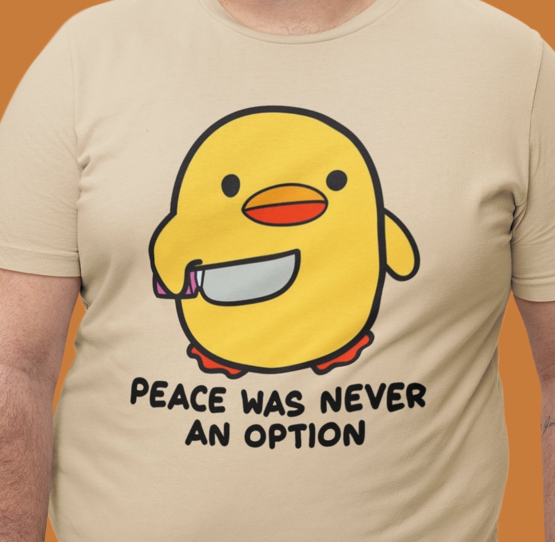 Peace Was Never an Option / Armed Duck With Knife Dank Meme Quote Shirt ...