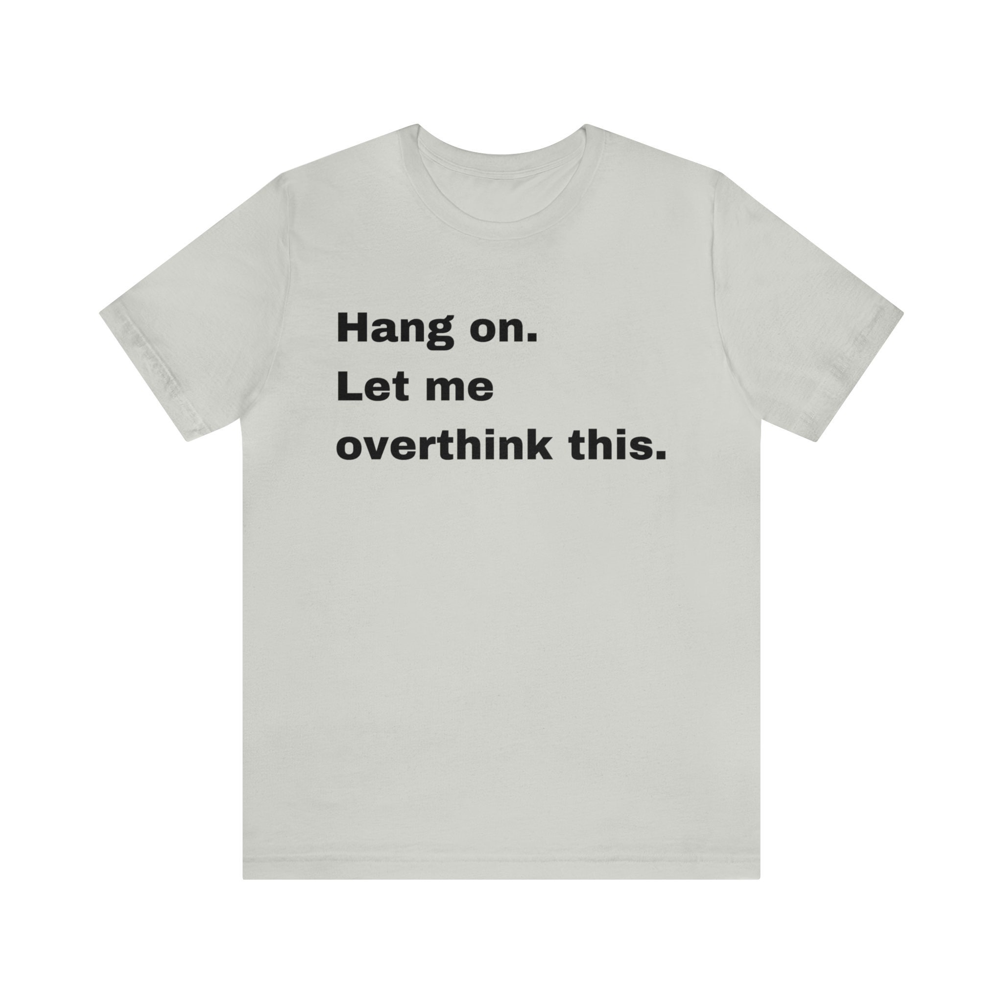 Hang On. Let Me Overthink This. / Dank Meme Quote Shirt Out of - Etsy