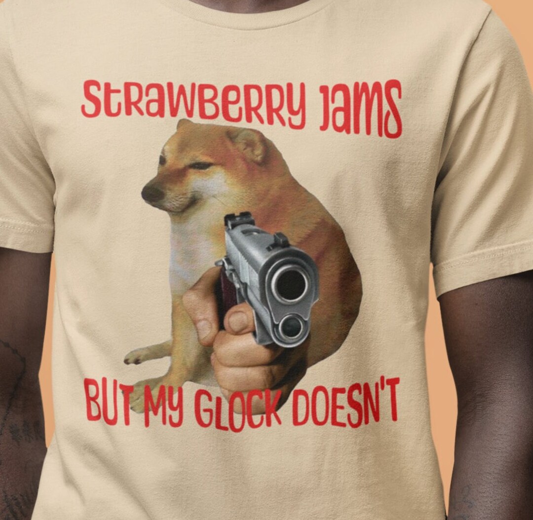 Strawberry Jams but My Glock Doesn't / Dank Meme Quote Shirt Out of ...
